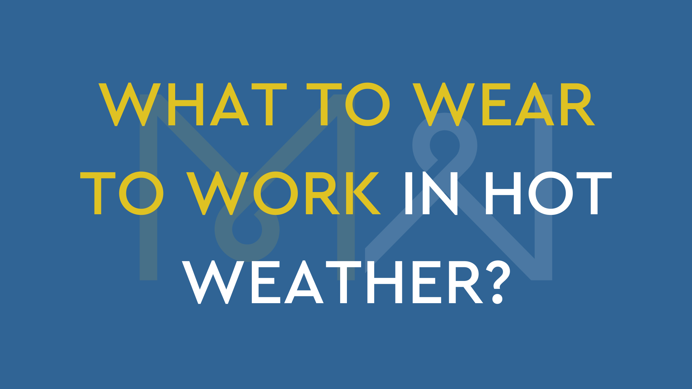 What To Wear To Work In Hot Weather | Personalised Workwear